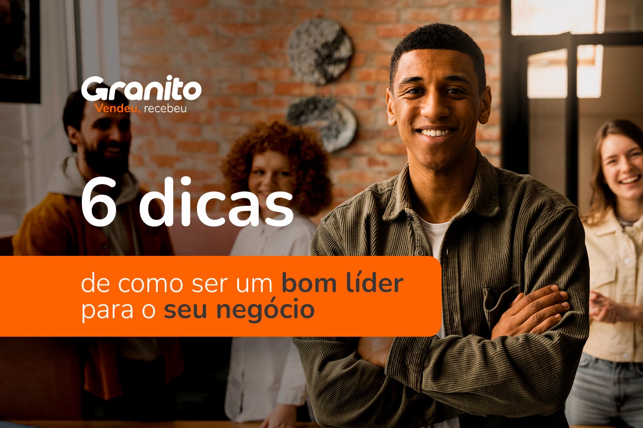 6 Dicas De Como Ser Um Bom Líder Em Seu Negócio Granito Pagamentos